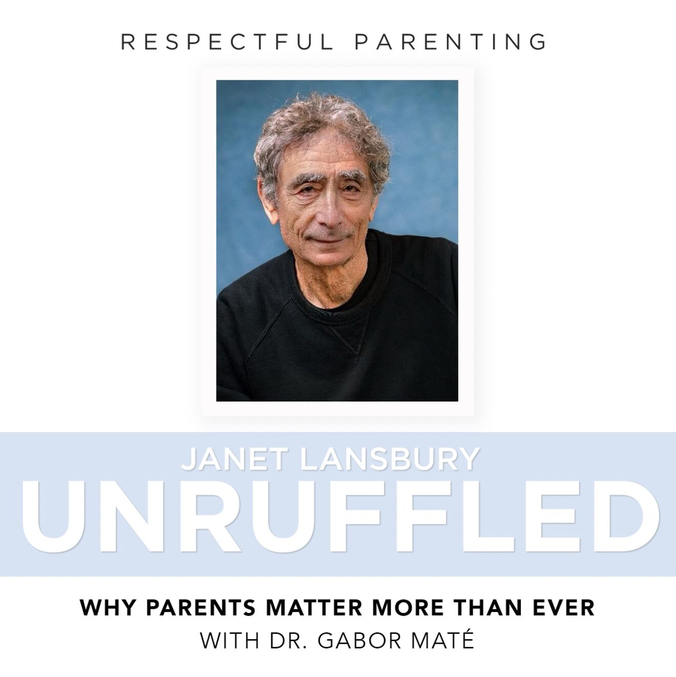 Dr. Gabor Maté on Why Parents Matter More Than Ever - Janet Lansbury